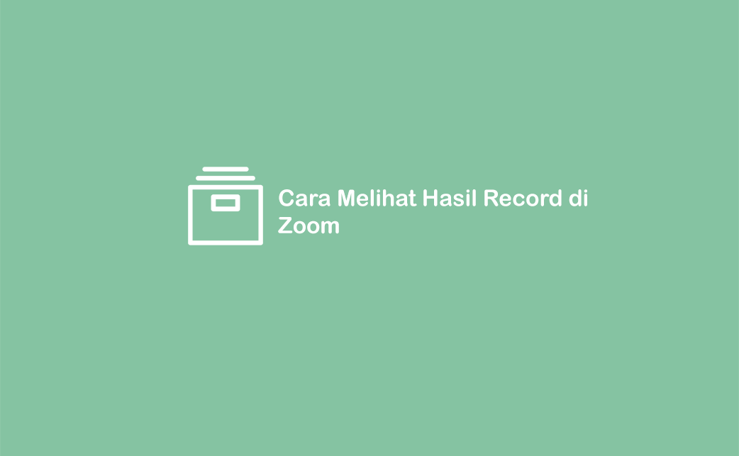 Cara Melihat Hasil Record (Rekam) di Zoom Dengan Mudah Cara Melihat Hasil Record (Rekam) di Zoom Dengan Mudah